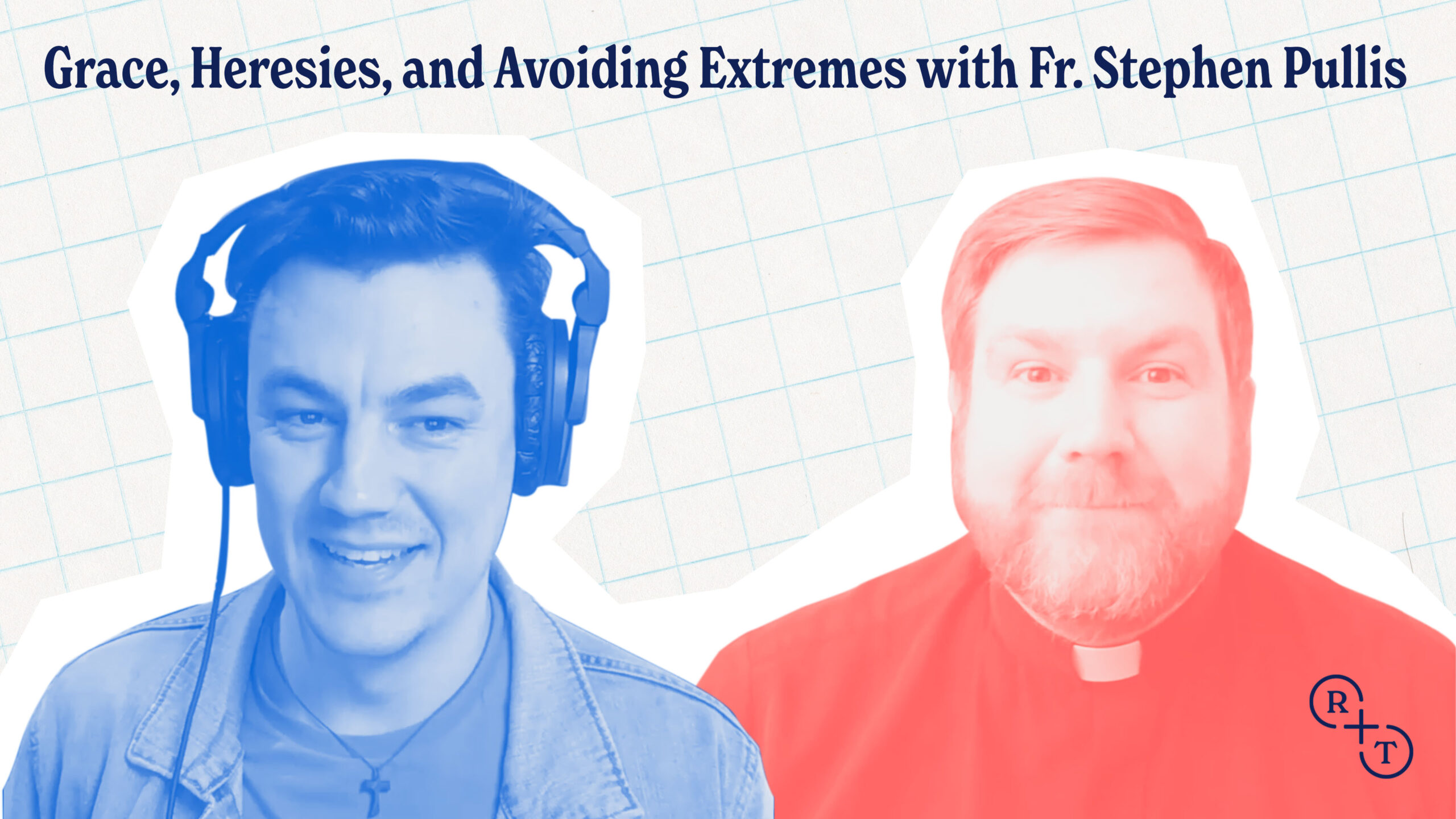 Grace, Heresies, and Avoiding Extremes with Fr. Stephen Pullis - Real+True